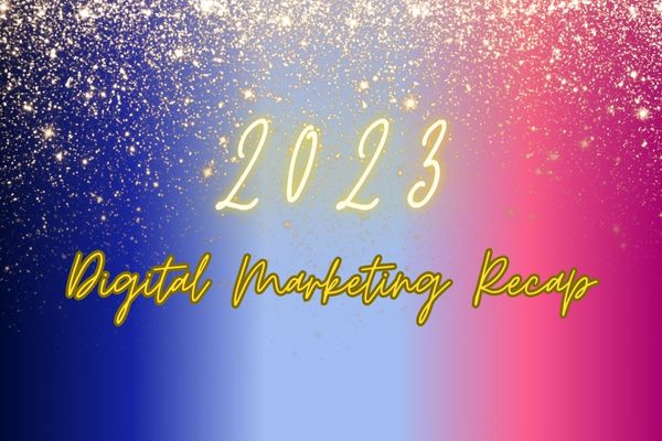 2023 Digital Marketing Recap: Past, Present, and Future Trends